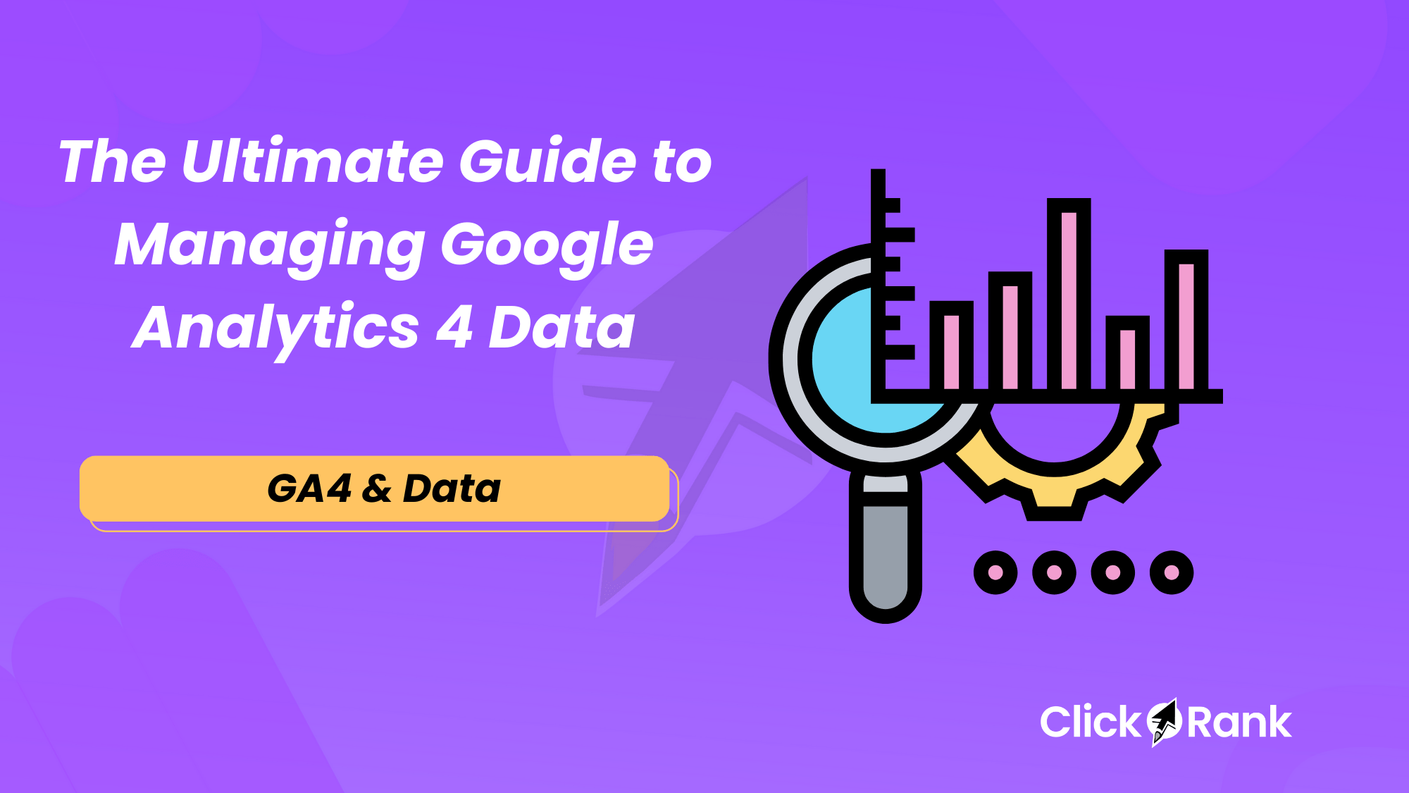 GA4とデータ：Google Analytics 4のデータ管理に関する究極ガイド | ClickRank